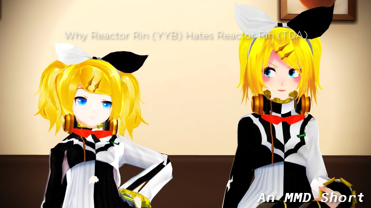 [MMD] Why Reactor Rin (YYB) Hates Reactor Rin (TDA) - YouTube