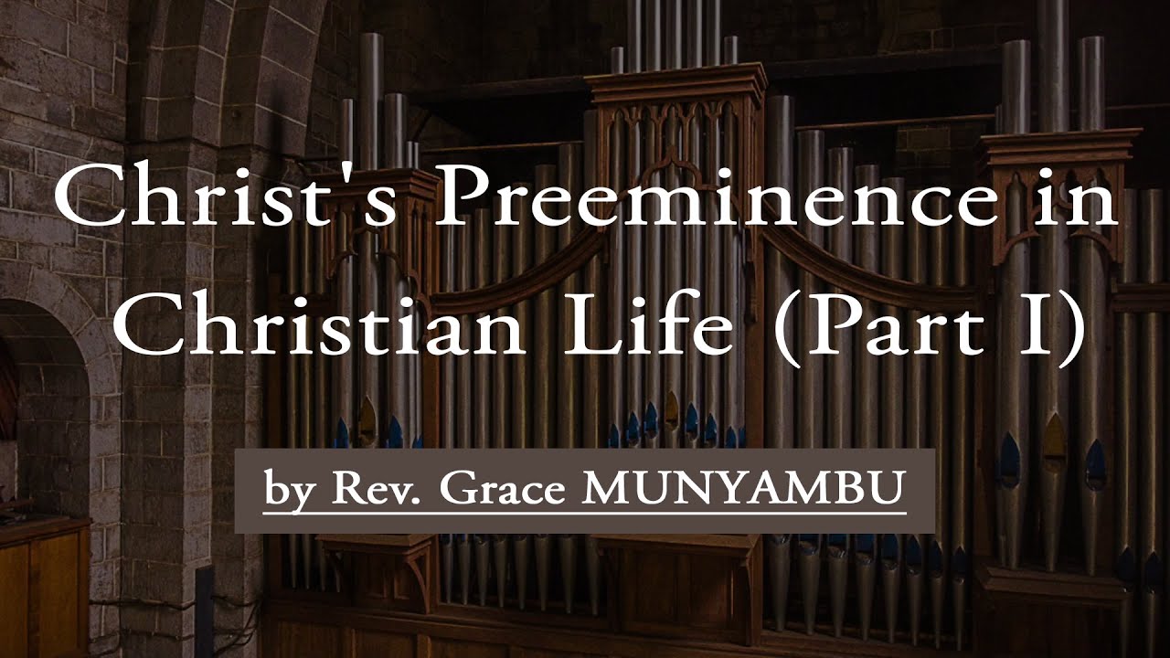 Christ's Preeminence in Christian Life (Part I) by Rev. Grace MUNYAMBU ...