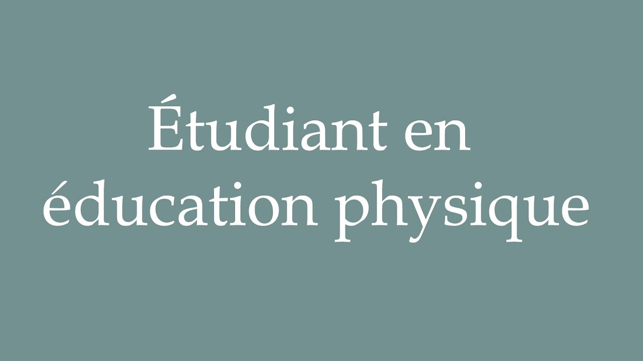 How to Pronounce ''Étudiant en éducation physique'' (Physical education ...