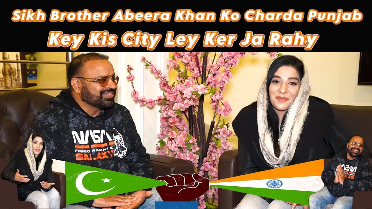 Sikh brother Abeera Khan Ko India Punjab kaha ley kr ja rahy hai ...