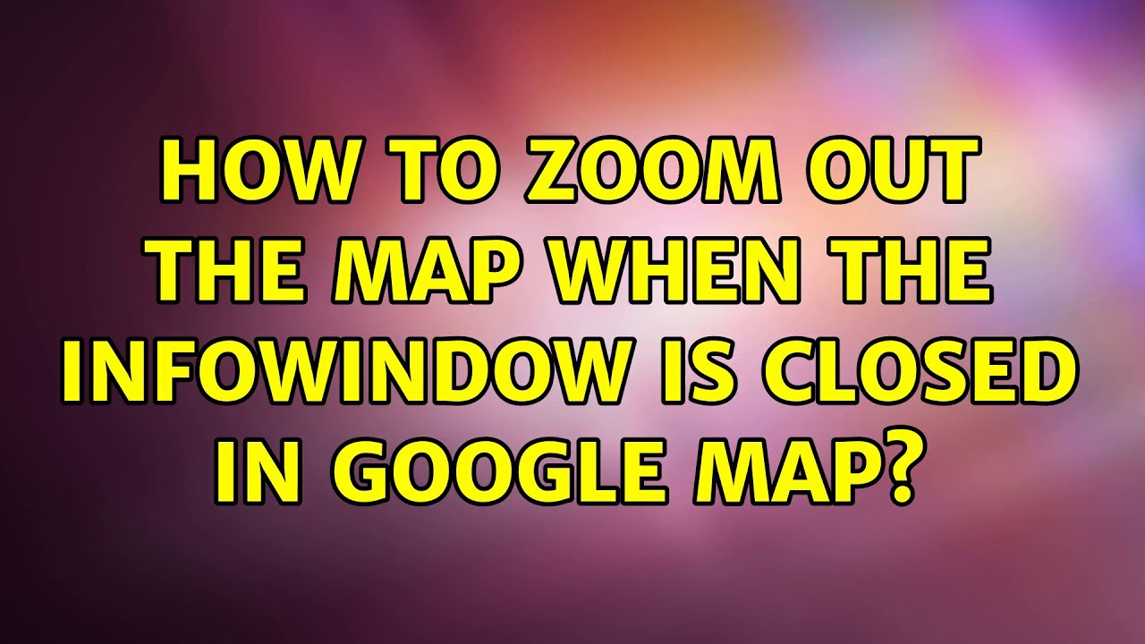 How To Zoom Out The Map When The InfoWindow Is Closed In Google Map how-to-zoom-out-the-map-when-the-infowindow-is-closed-in-google-map