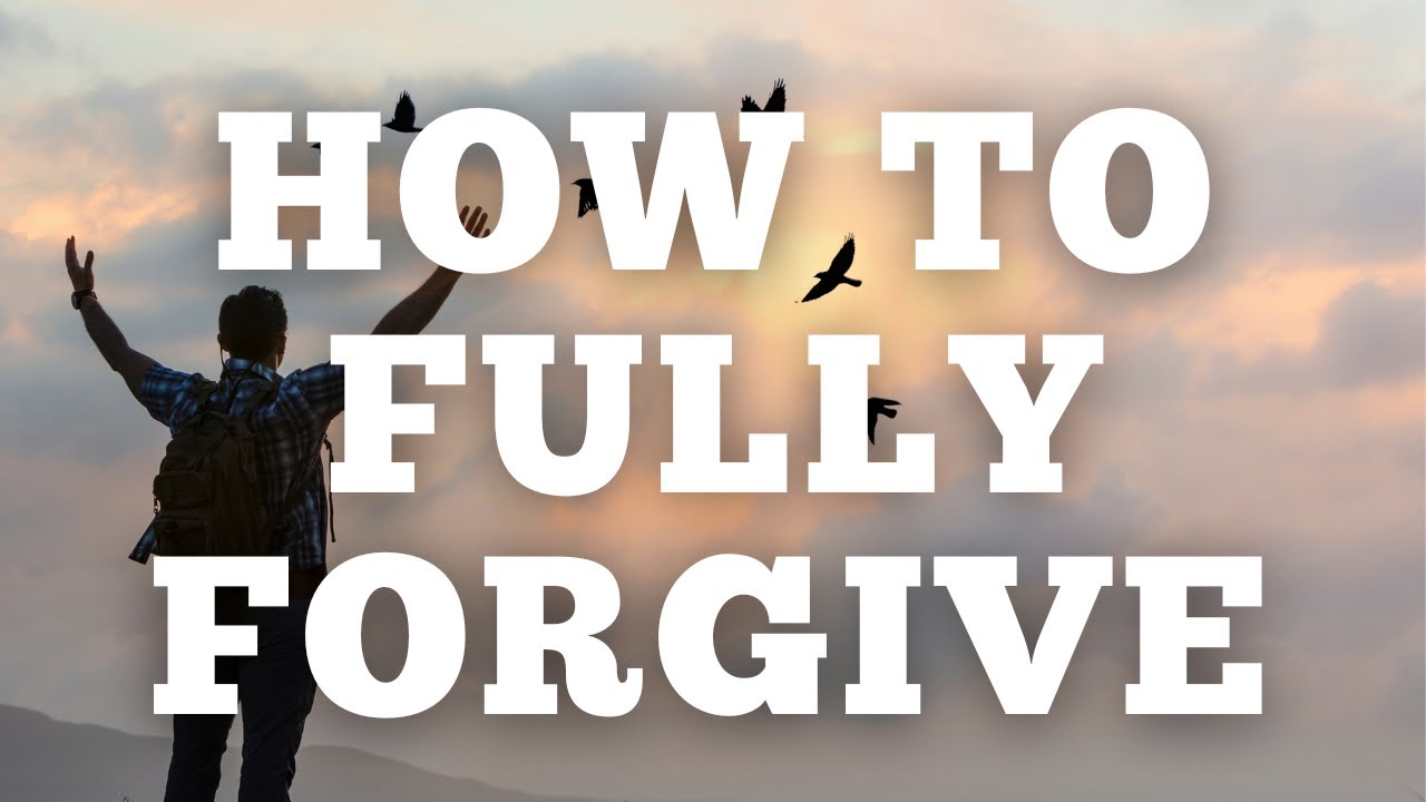 How to Fully Forgive - YouTube
