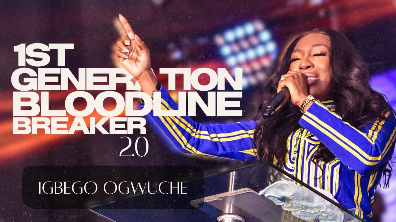 1ST GENERATION BLOODLINE BREAKER 2.0 | IGBEGO OGWUCHE | THE POWER OF ...