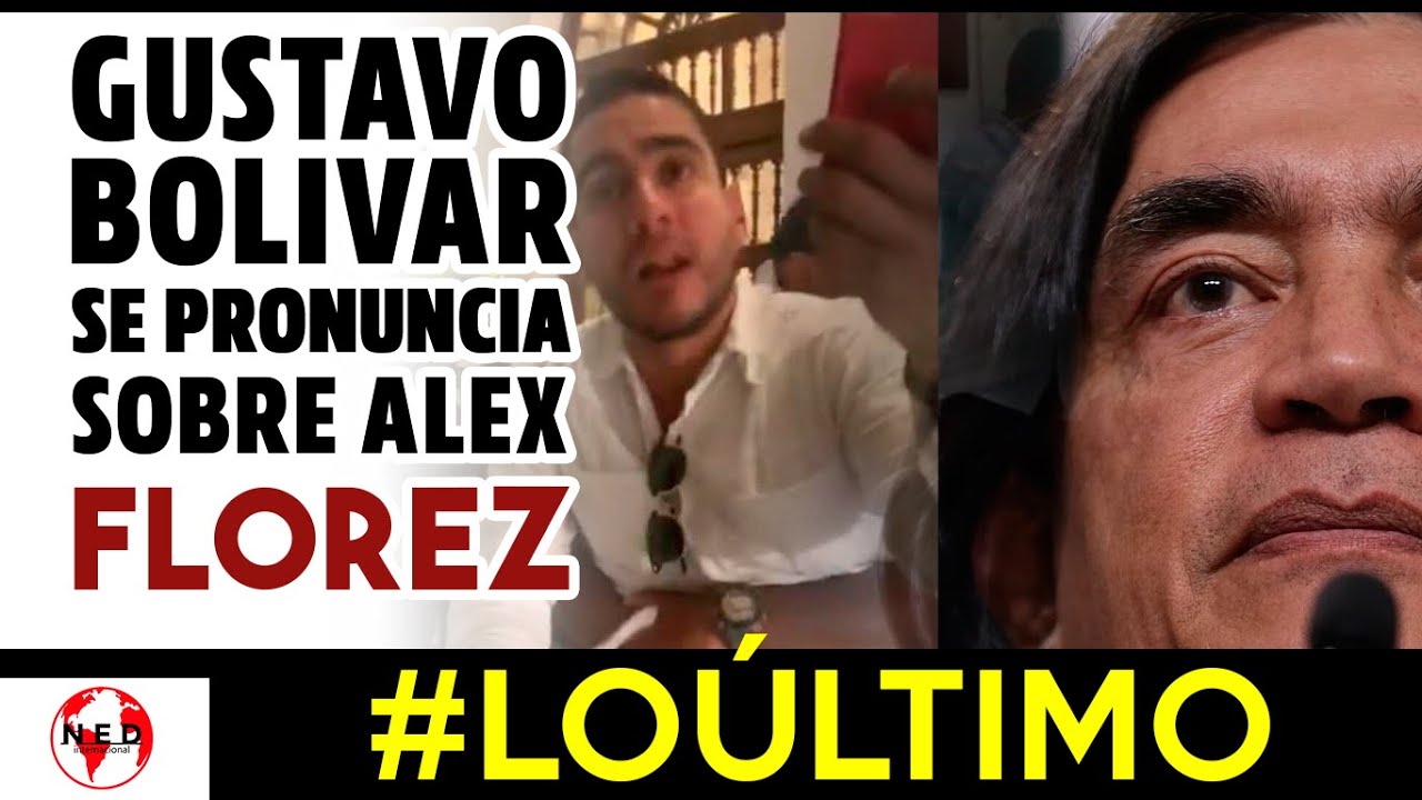#loúltimo 🛑 GUSTAVO BOLIVAR SE PRONUNCIA SOBRE ALEX FLOREZ - YouTube