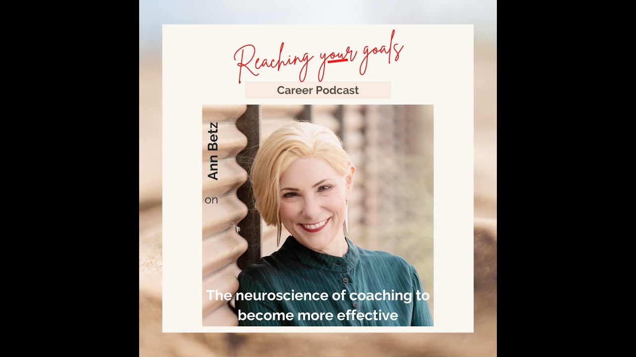 Reaching your Goals: Ann Betz on the neuroscience of coaching to become ...