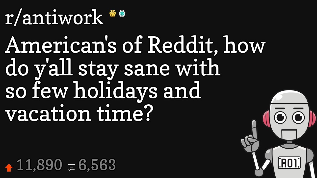 American's of Reddit, how do y'all stay sane with so few holidays and ...