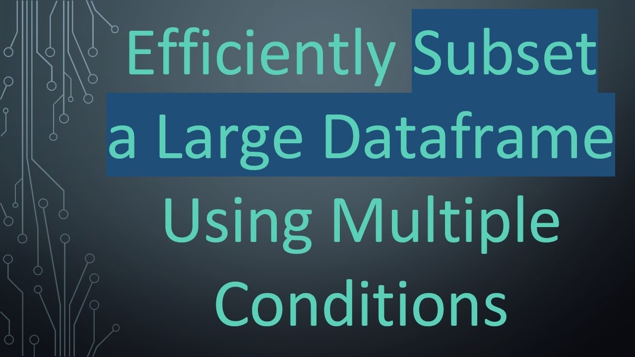 Efficiently Subset A Large Dataframe Using Multiple Conditions Youtube