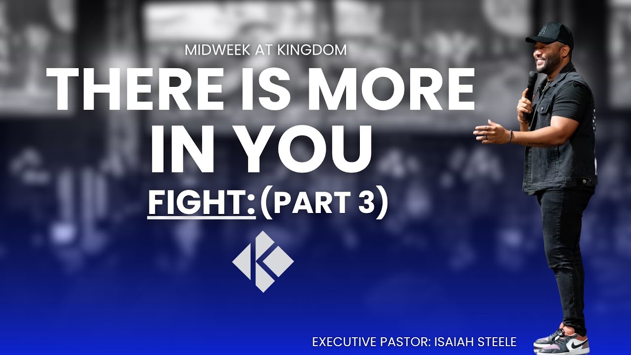 THERE IS MORE FIGHT IN YOU | EXECUTIVE PASTOR: ISAIAH STEELE | KINGDOM ...