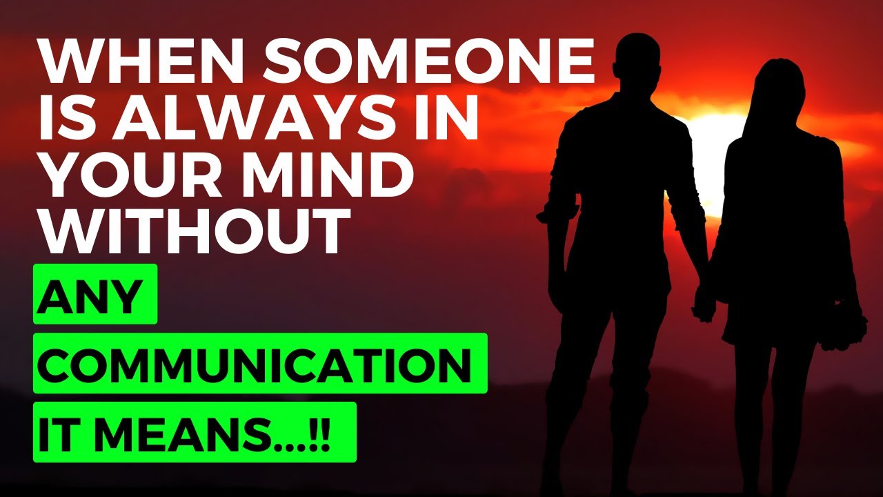 When someone is always in your mind without any communication it means ...