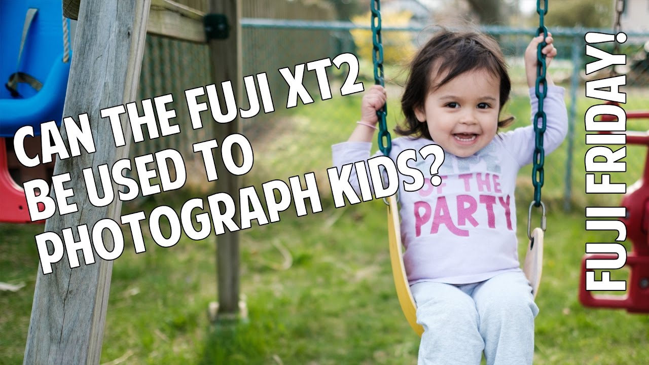 Fuji Friday: Can You Photograph Kids with the Fuji XT2? - YouTube