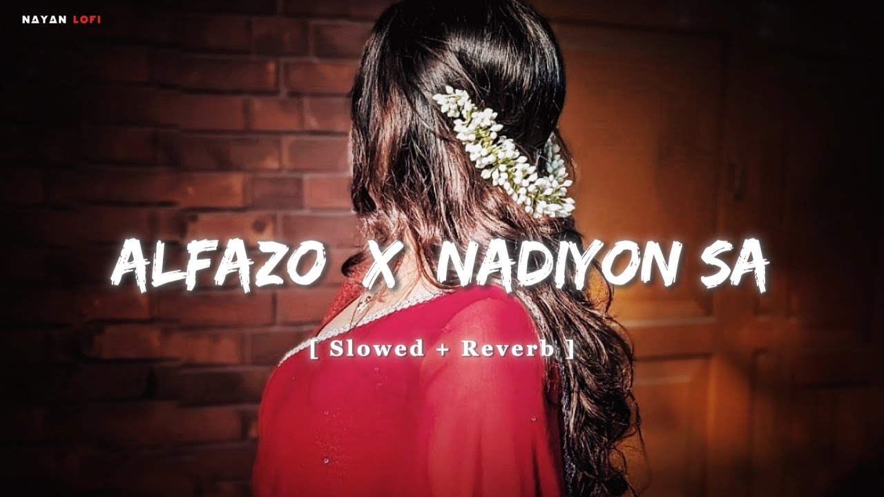 Alfazo X Nadiyon Sa - Mashup [ Slowed + Reverb ] | Lo-Fi Song Nayan ...