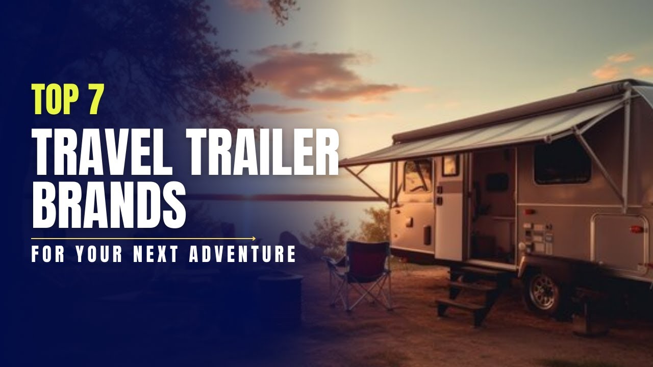 7 Best Travel Trailer Brands 2024 - Top Picks for Your Next Adventure ...