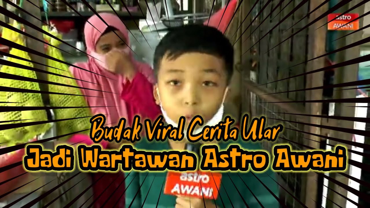 Budak Viral Cerita Ular Jadi Wartawan Astro Awani # ...