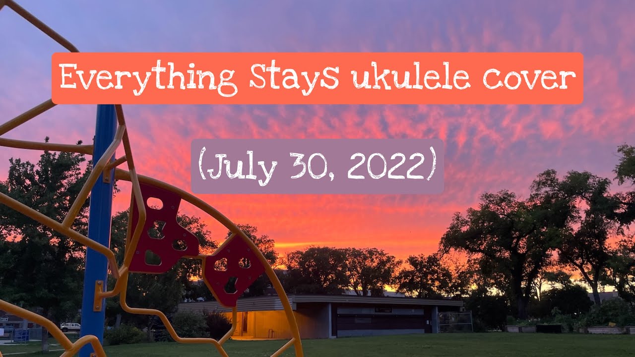Everything Stays ukulele cover (July 30, 2022) - YouTube