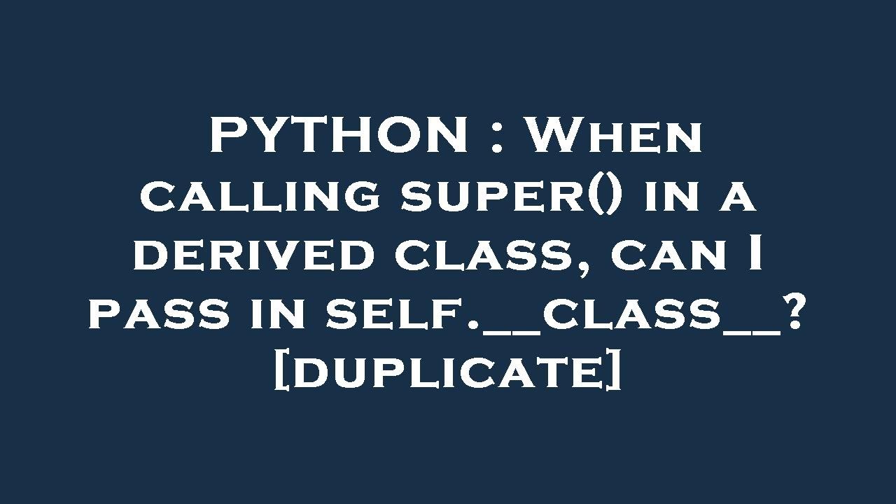 PYTHON : When calling super() in a derived class, can I pass in self ...