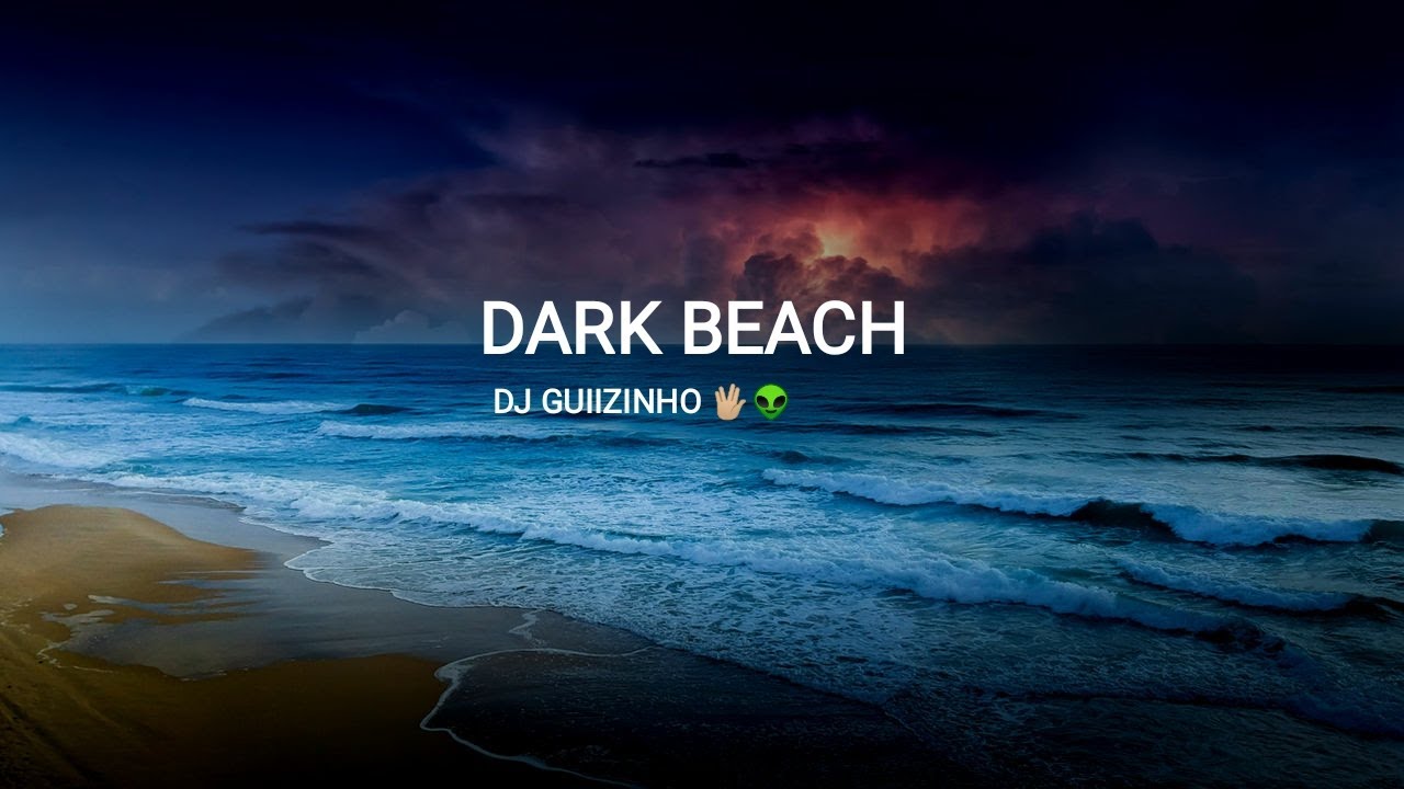 MONTAGEM - DARK BEACH 🖤👹 (( DJ GUIIZINHO )) 🖖🏼👽 - YouTube