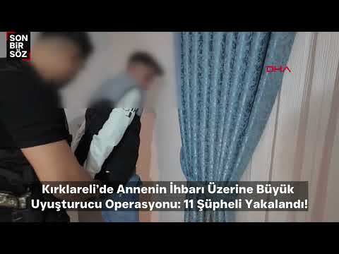 Kırklareli’de Annenin İhbarı Üzerine Büyük Uyuşturucu Operasyonu: 11 Şüpheli Yakalandı!