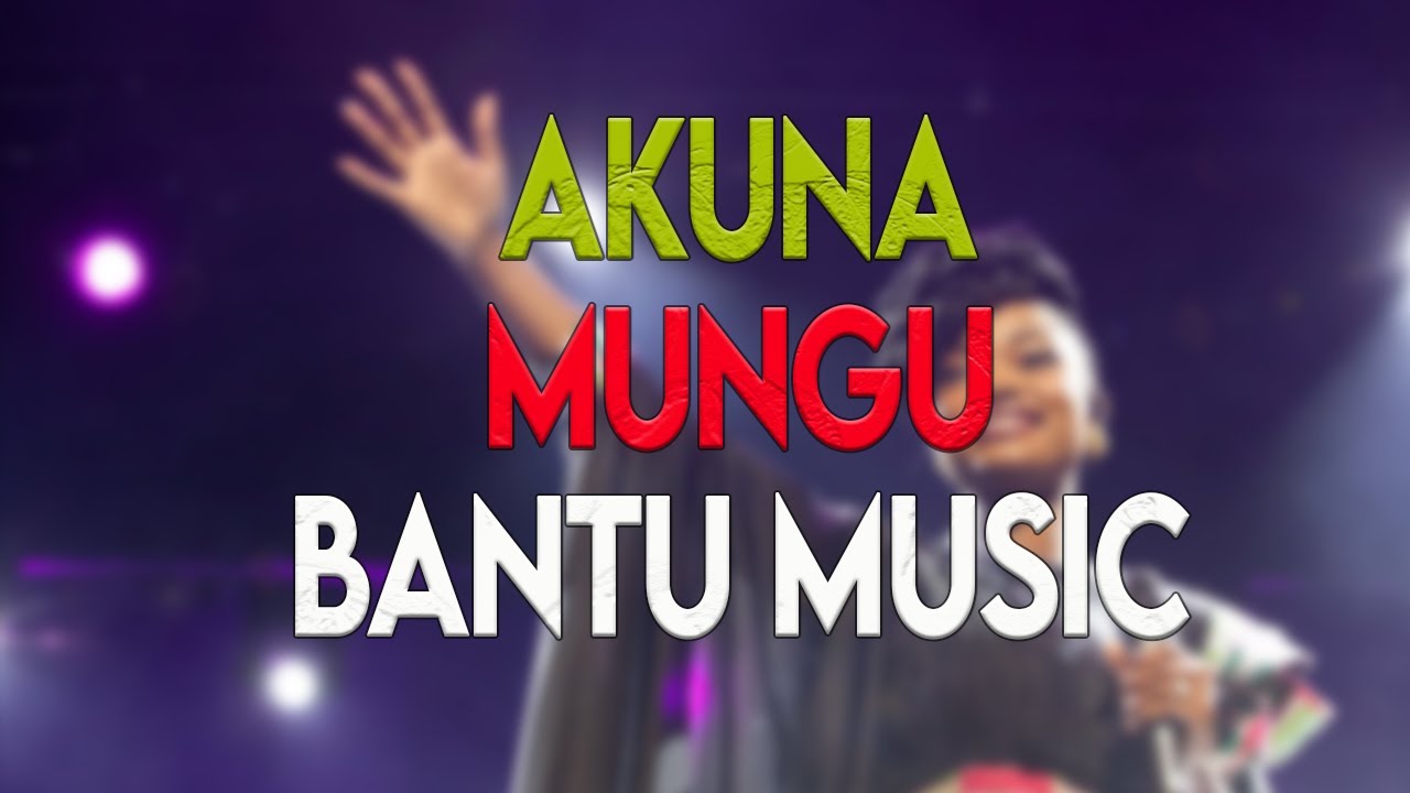 AKUNA MUNGU BANTU MUSIC | MAY KONGO REIGN - YouTube Music