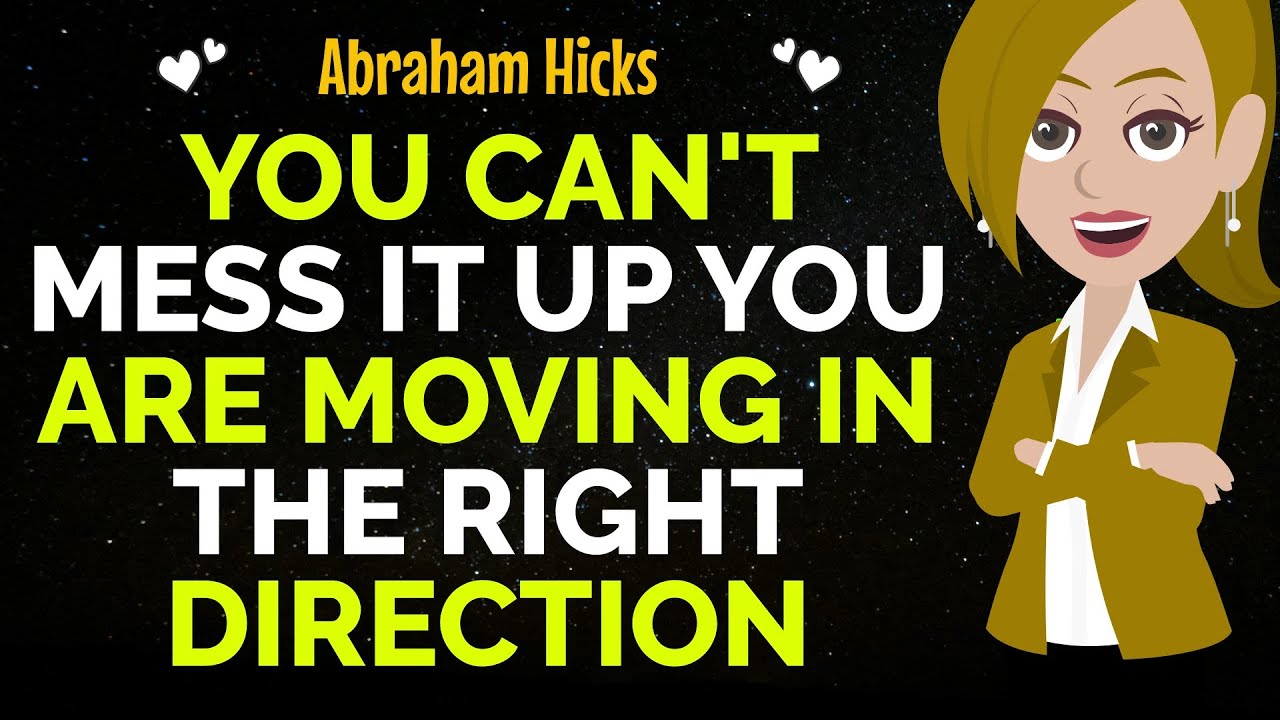 You Can't Mess It Up You Are Moving In The Right Direction Abraham ...