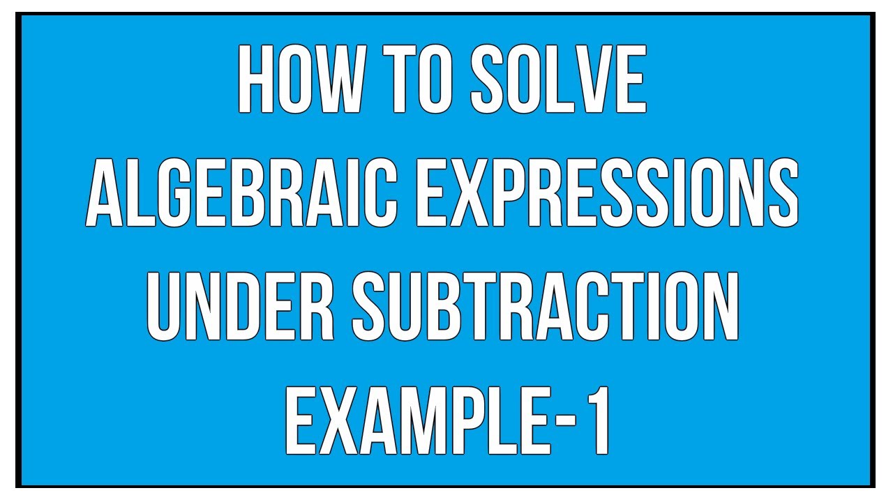 How To Solve Algebraic Expressions Under Subtraction Example-1 / Maths ...