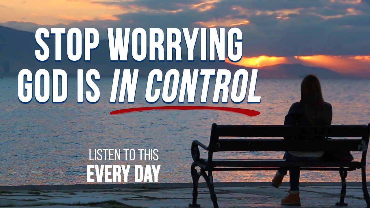 Stop Worrying And Trust That God Is In Control - YouTube