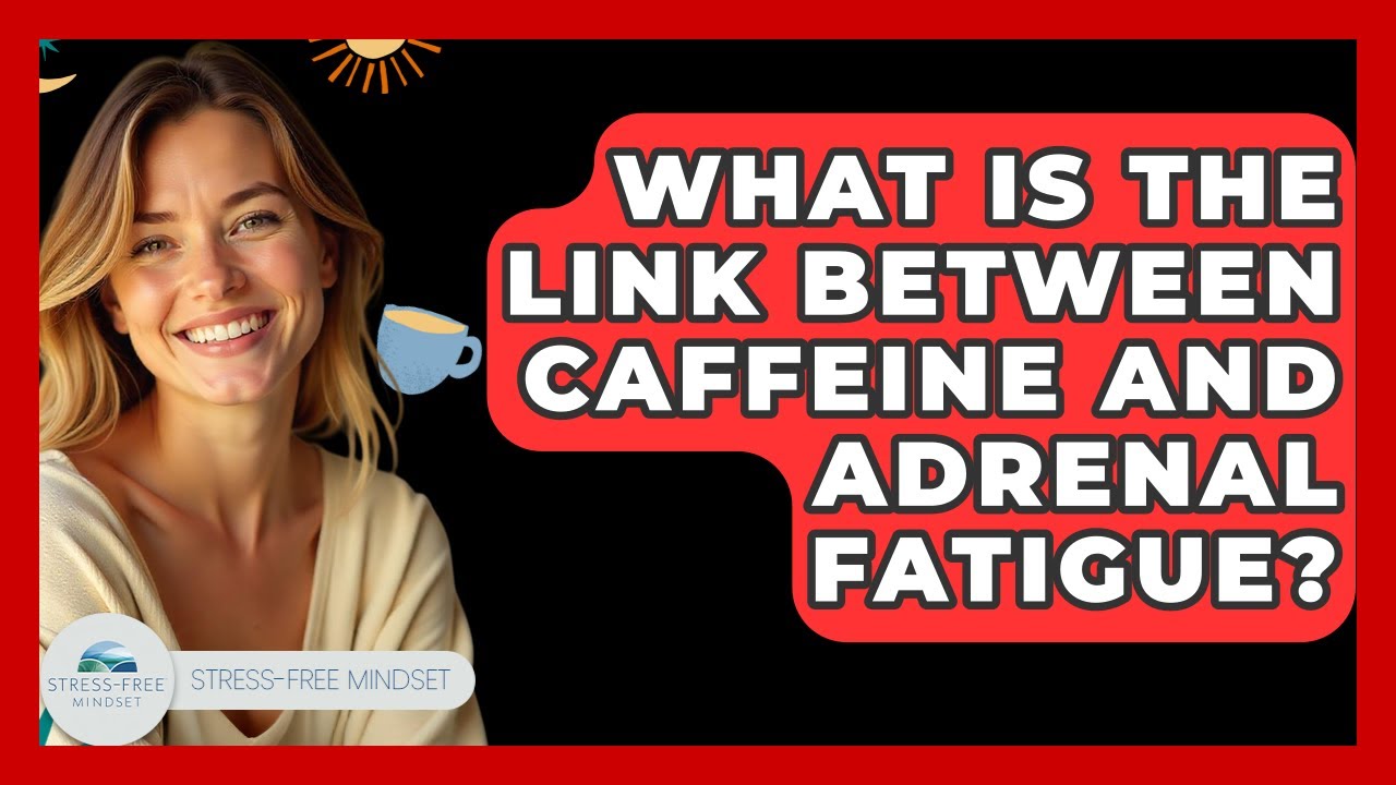 What Is The Link Between Caffeine And Adrenal Fatigue? - Stress Free ...