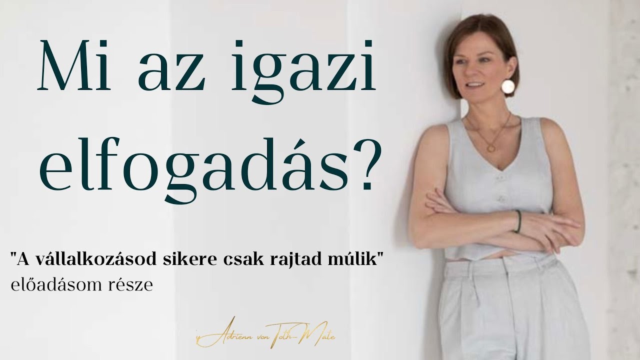 Mi az igazi elfogadás? / "A vállalkozásod sikere csak rajtad mulik ...