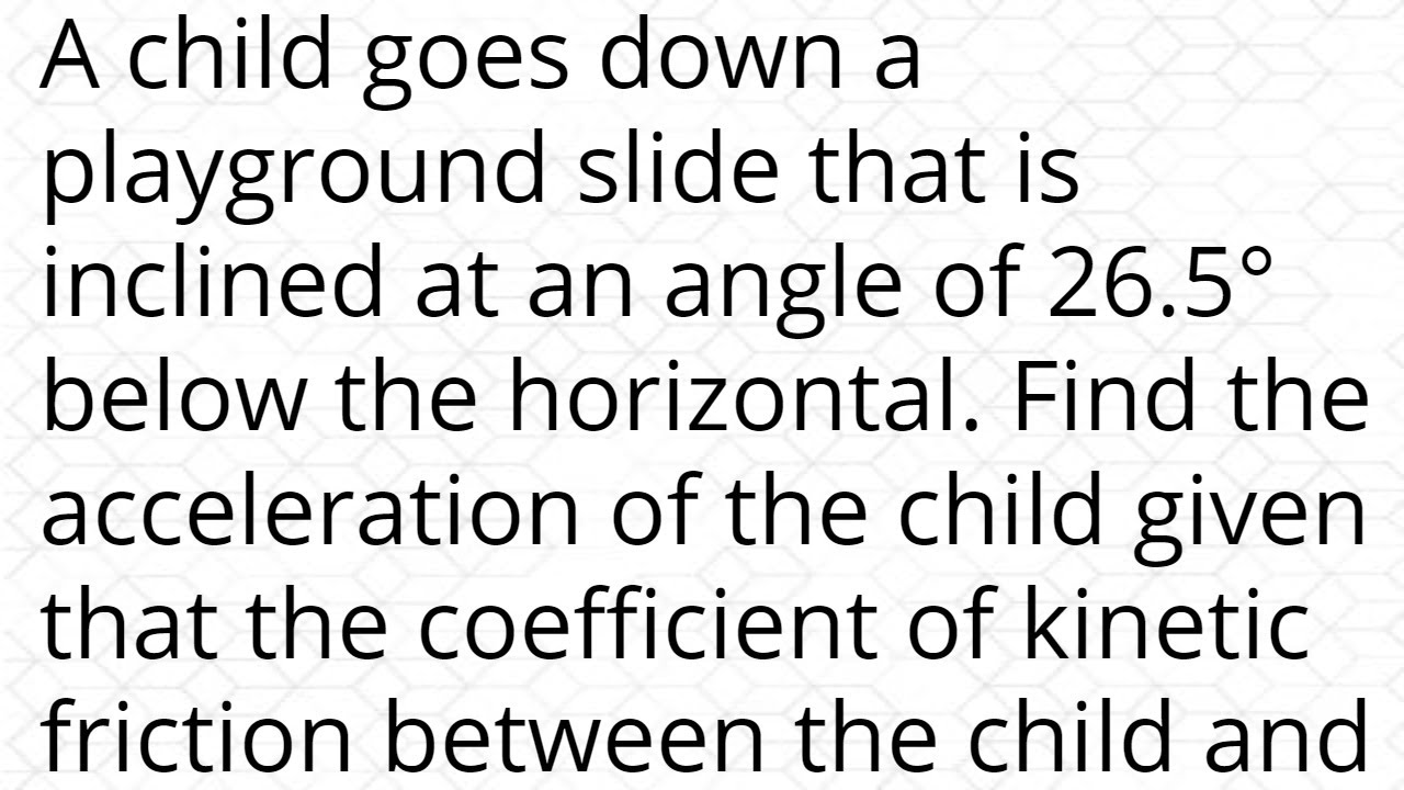 A child goes down a playground slide that is inclined at an angle of 26 ...