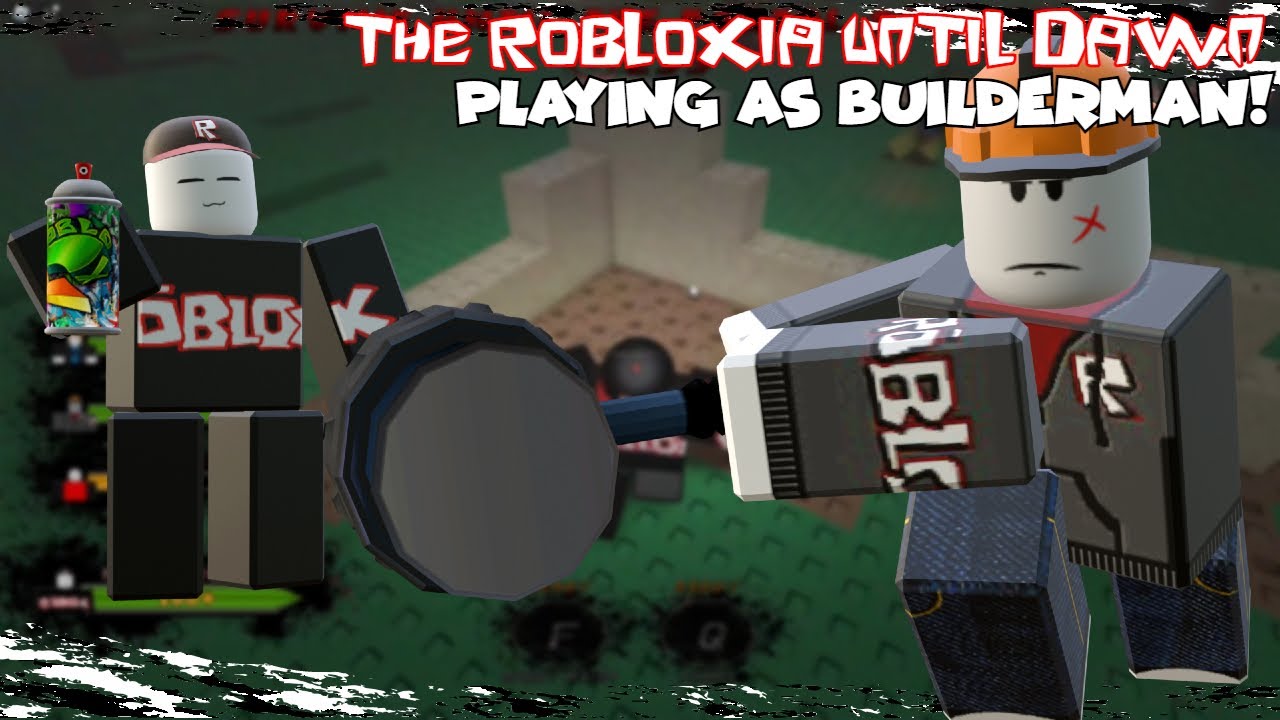 Playing as BUILDERMAN for the First Time! | The Robloxia: Until Dawn ...