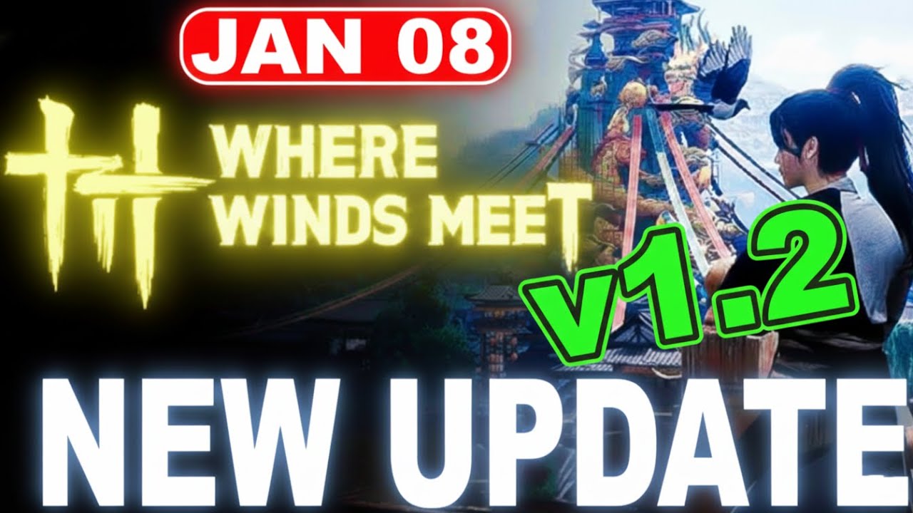 Where Winds Meet UPDATE 1.2 Patch – A Massive New Chapter, Epic Battles ...