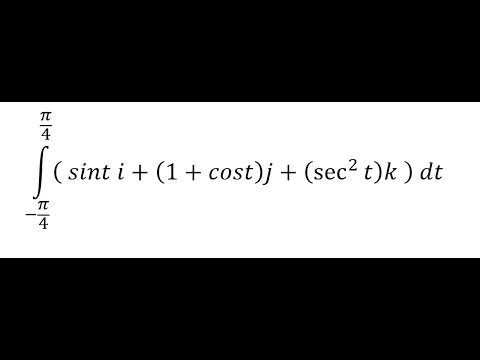 Calculus Help: Integral ∫ (-π/4)^(π/4) ( sint i+(1+cost)j+(sec^2⁡t )k ...