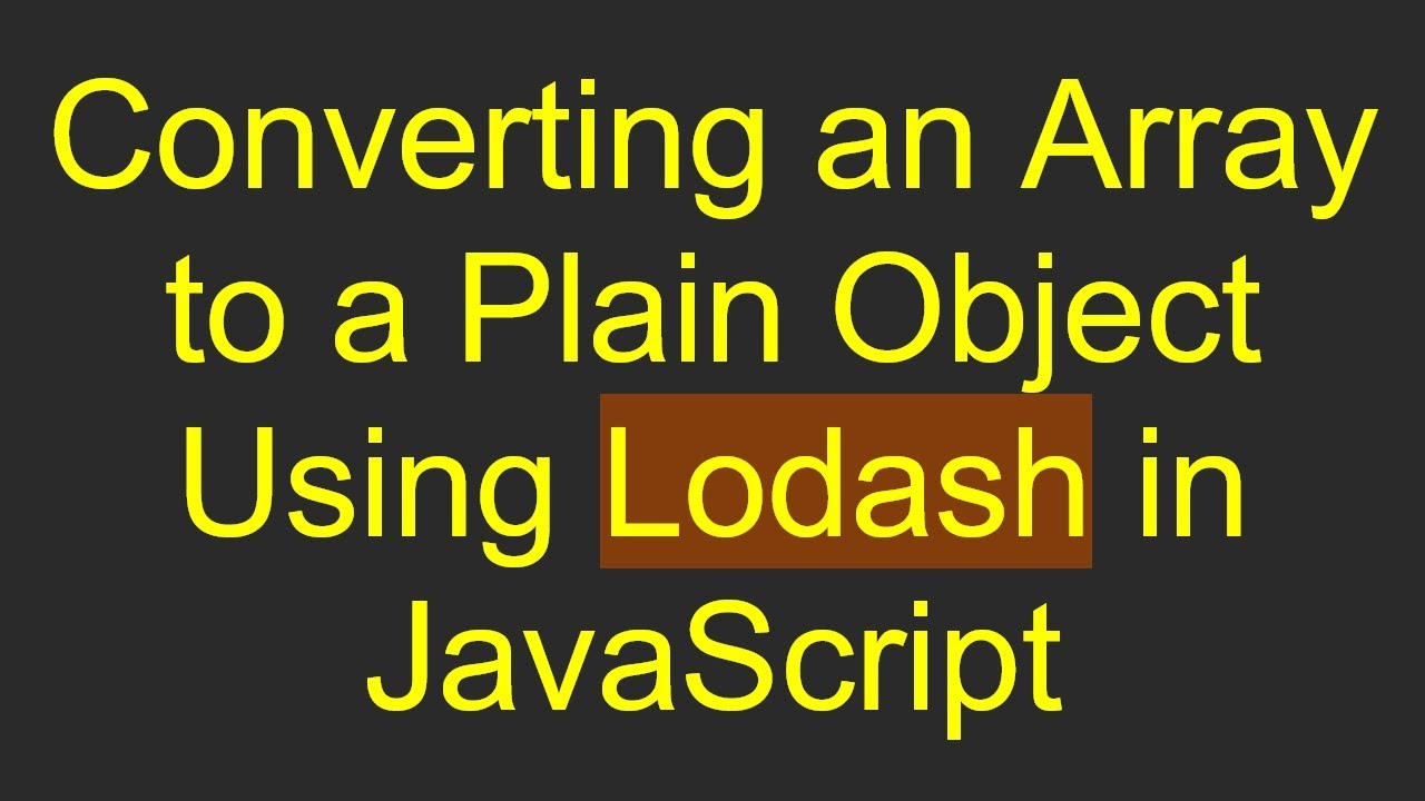 Converting An Array To A Plain Object Using Lodash In Javascript Youtube