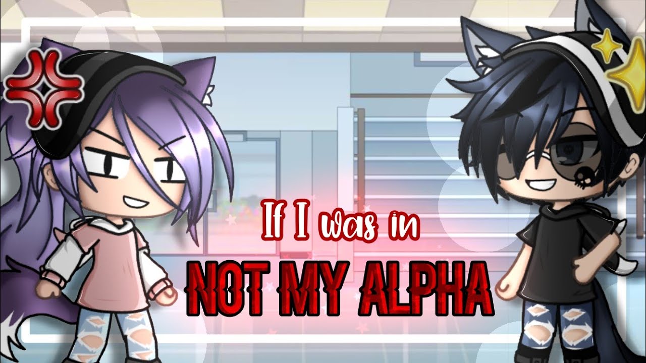 If I was in “Not My Alpha” || GLMM - YouTube