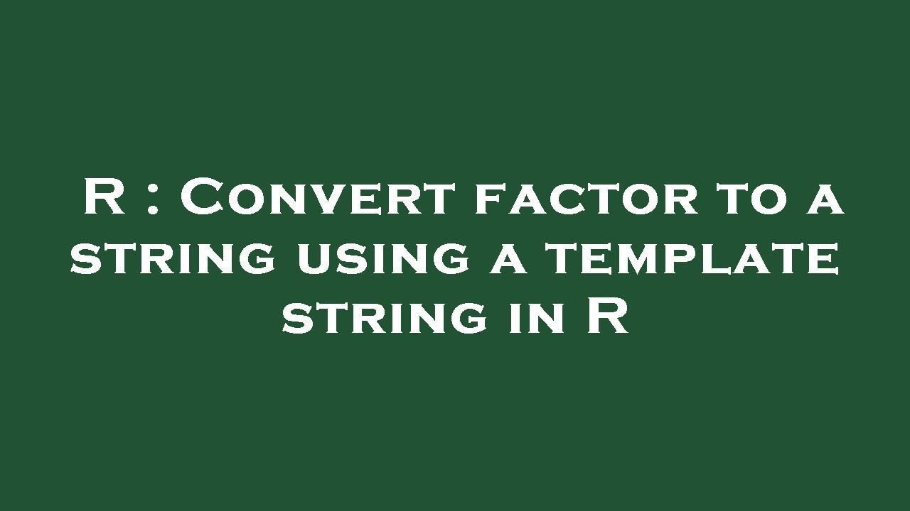 R Convert Factor To A String Using A Template String In R YouTube R Convert Factor To A String Using A Template String In R YouTube
