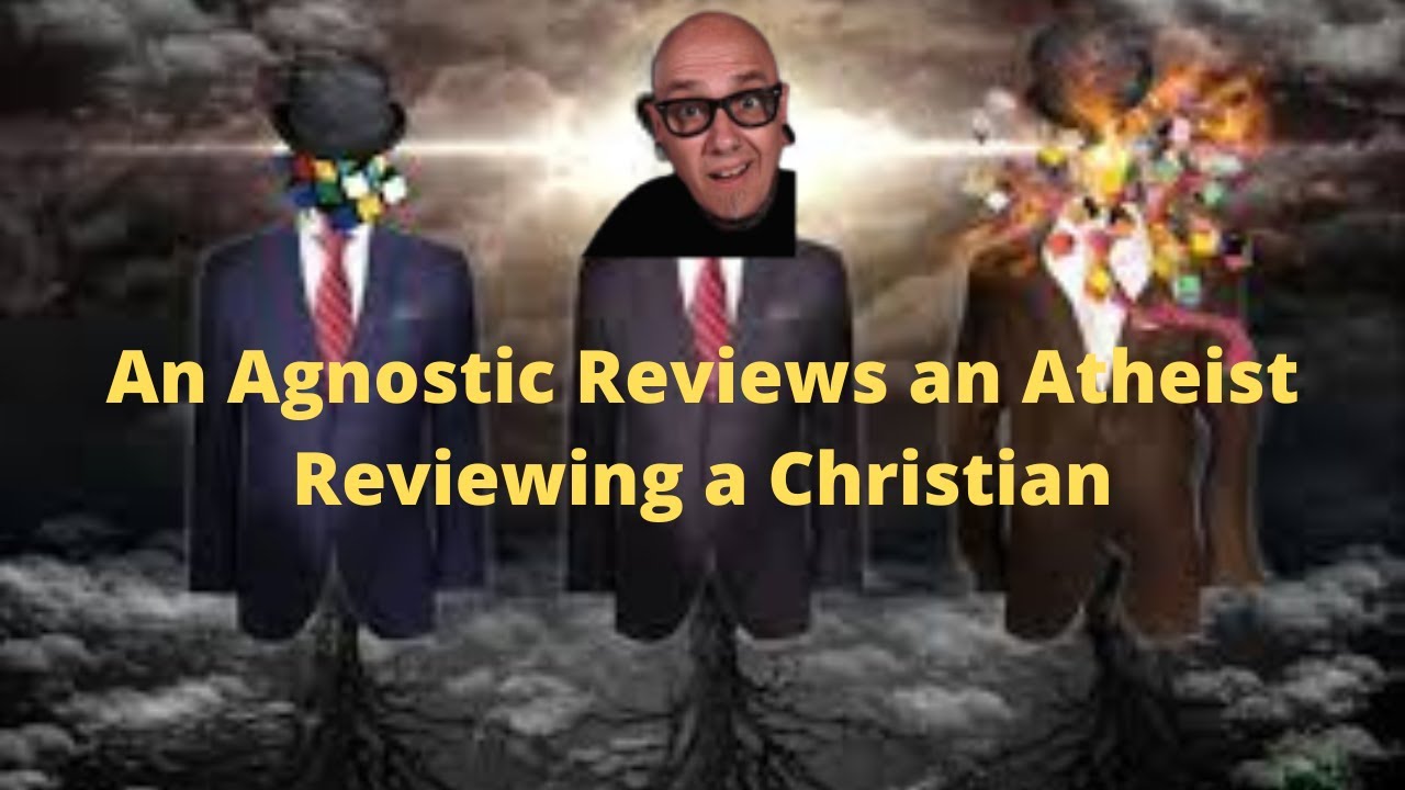 An Agnostic Reviews an Atheist Reviewing a Christian - YouTube