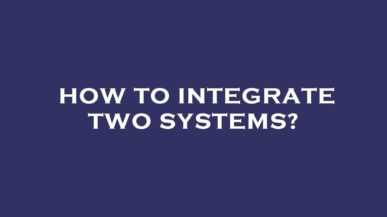 How to integrate two systems? - YouTube