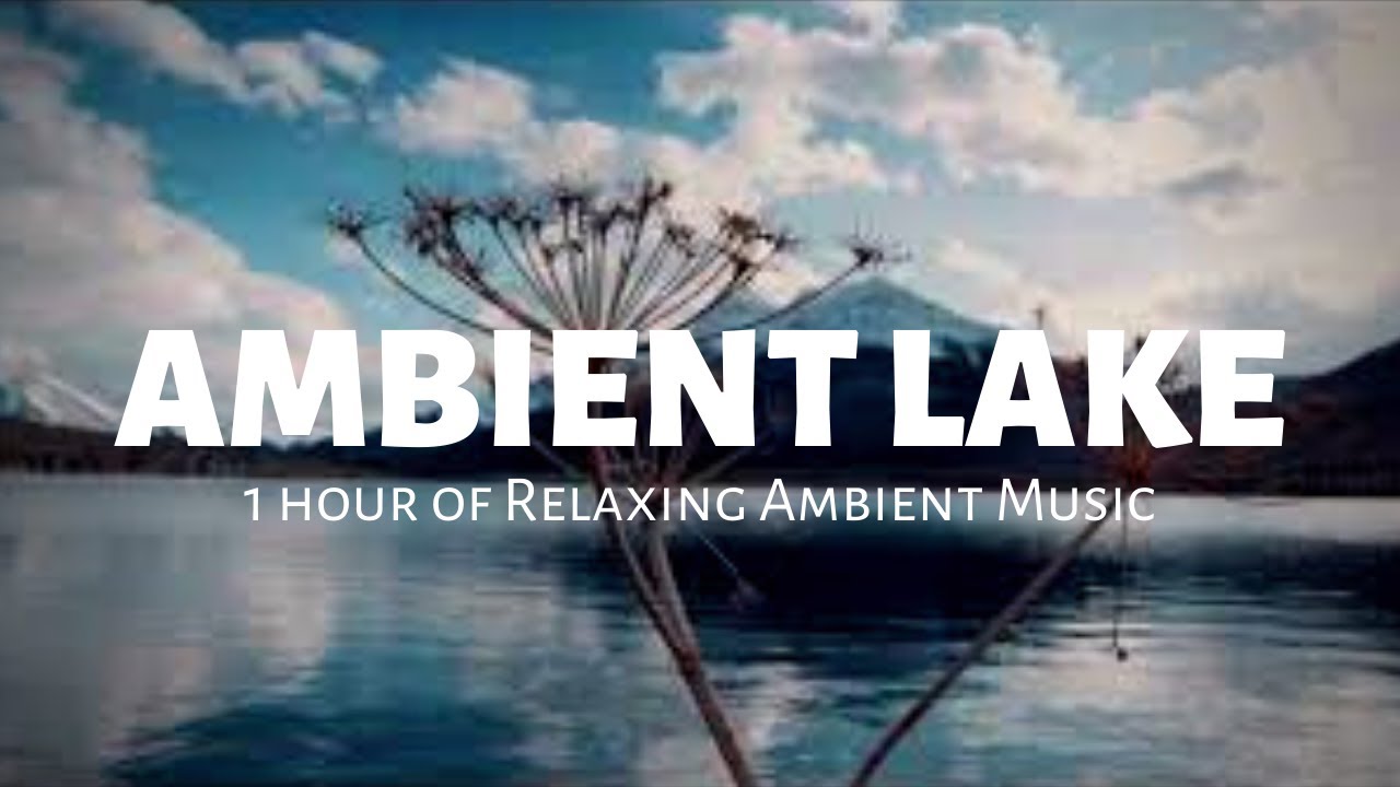 1 hour of Relaxing Ambient Music | Ambient Lake - YouTube