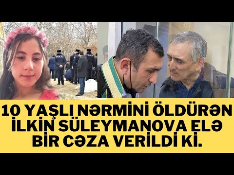 10 YAŞLI NƏRMİNİ ÖLDÜRƏN İLKİN SÜLEYMANOVA ELƏ BİR CƏZA VERİLDİ Kİ.-Xeberler