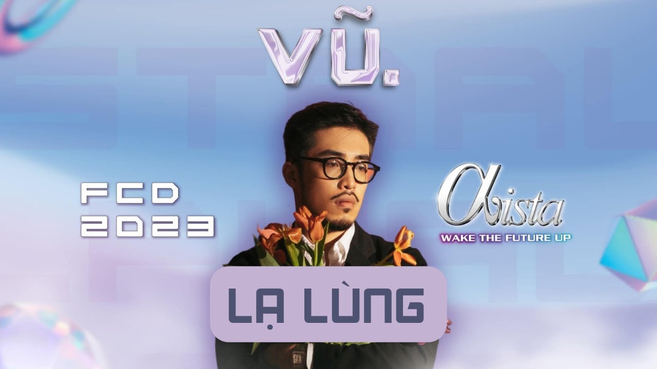 Vũ chốt hạ FCD 2023 với siêu hit LẠ LÙNG làm thổn thức khán giả Ngoại ...