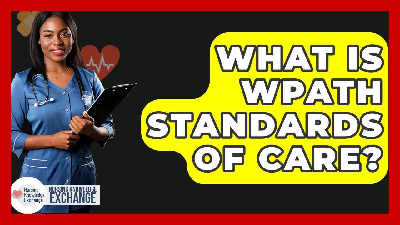What Is WPATH Standards Of Care? - Nursing Knowledge Exchange - YouTube