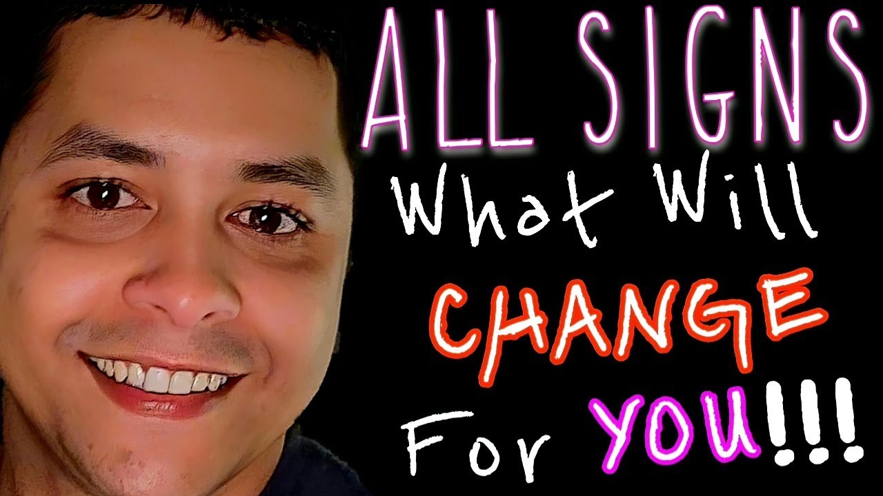 ALL SIGNS! WHAT WILL CHANGE FOR YOU! - YouTube