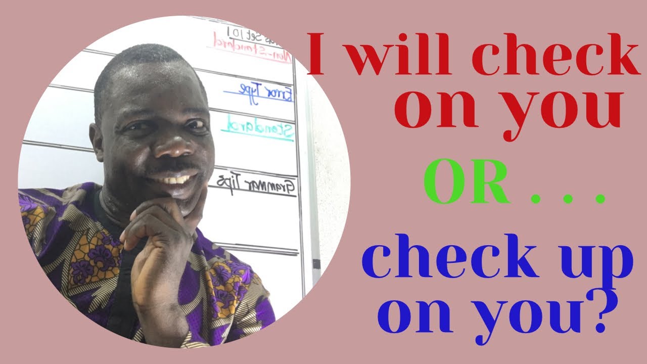 I will check on you OR . . . check up on you? @vconceptscollegeenglish ...