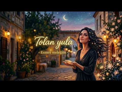 Esmer meleğim | Tolan Yula