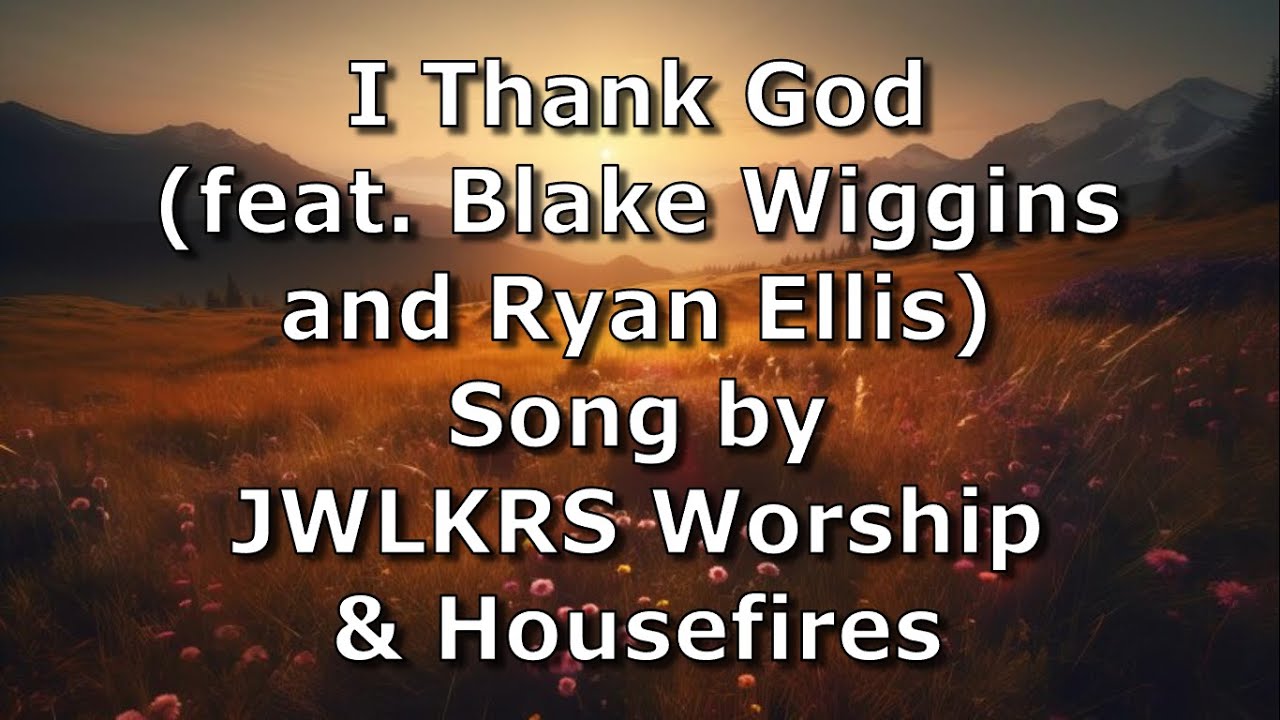 I Thank God (feat. Blake Wiggins and Ryan Ellis) - JWLKRS Worship ...