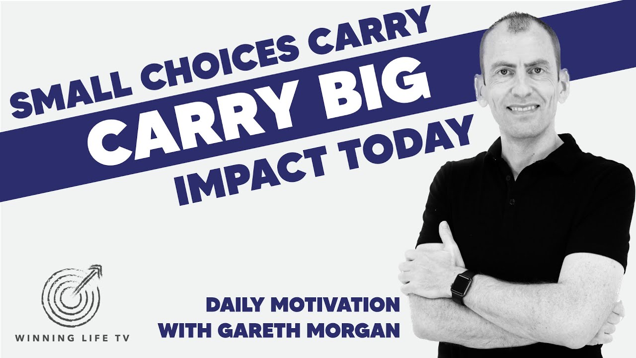 Small Choices Carry Big Impact Today - Daily Motivation With Gareth ...