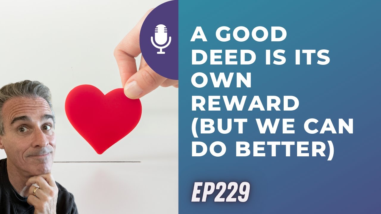 A good deed is its own reward (but we can do better) | Ep229 | 11-18-23 ...