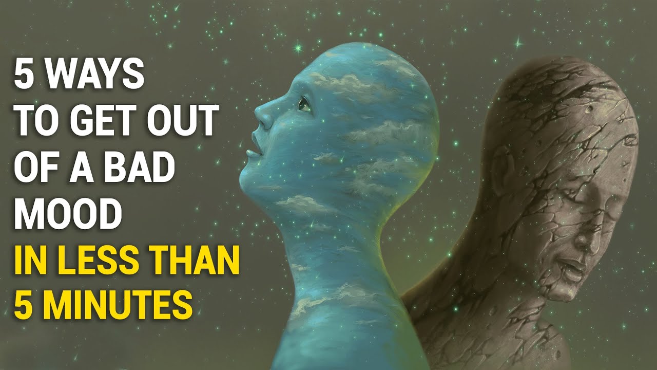5 Ways To Get Out of A Bad Mood In Less Than 5 Minutes - YouTube