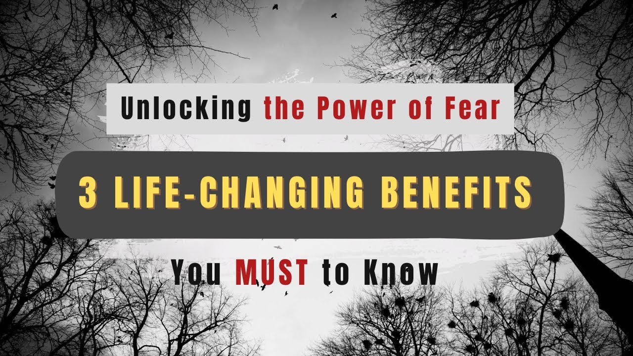 Unlocking the Power of Fear: 3 Life-Changing Benefits You MUST to Know ...
