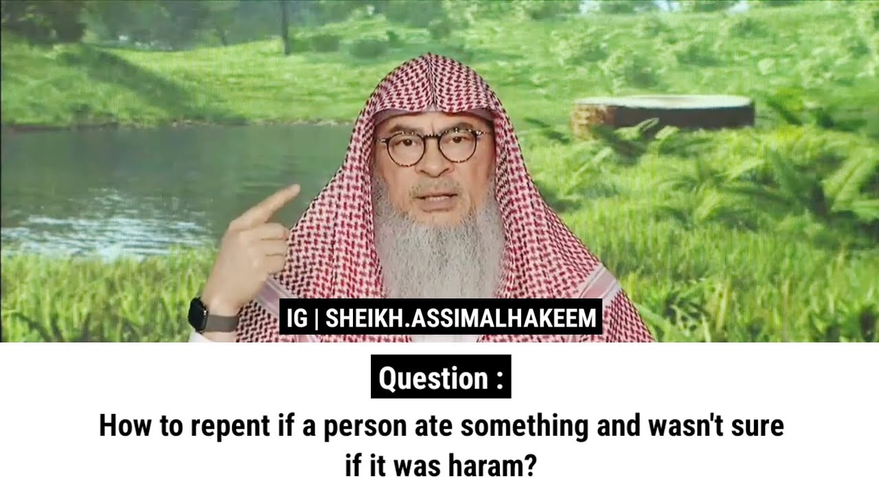 How to repent if a person ate something and wasn't sure if it was haram? | Sheikh Assim Al ...