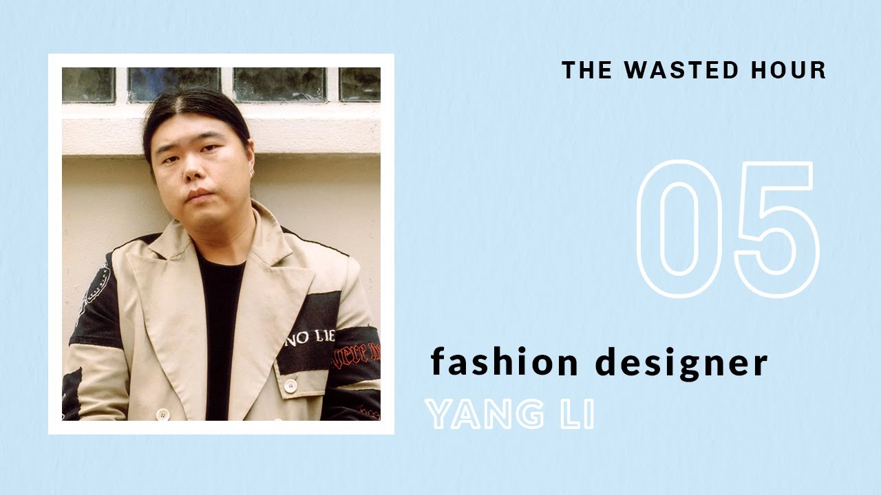 Yang Li (Fashion Designer) Interview | The Wasted Hour Podcast #5 - YouTube